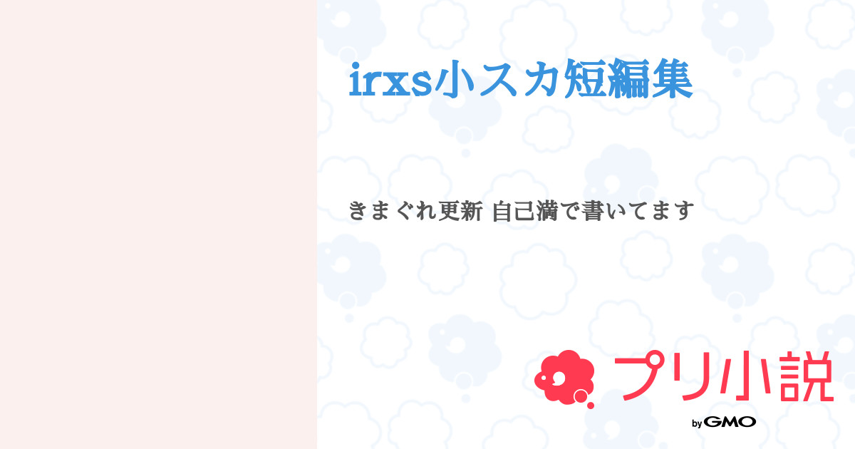 第3話：変態 水白（irxs小スカ短編集）｜無料スマホ夢小説ならプリ小説 byGMO